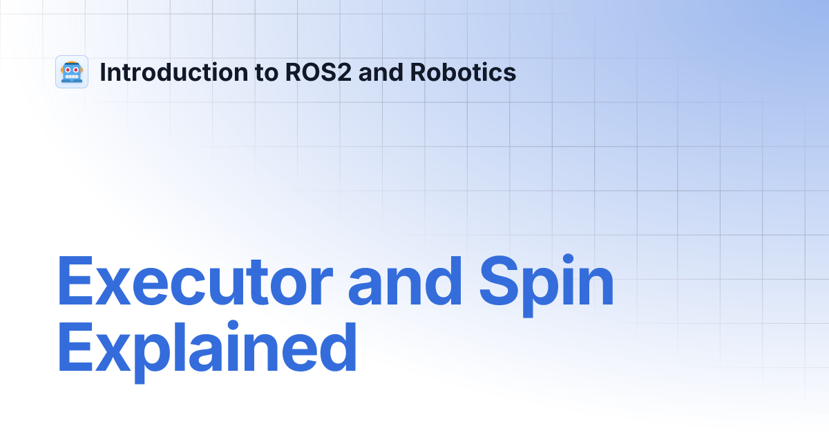 Executor and Spin Explained | Introduction to ROS2 and Robotics