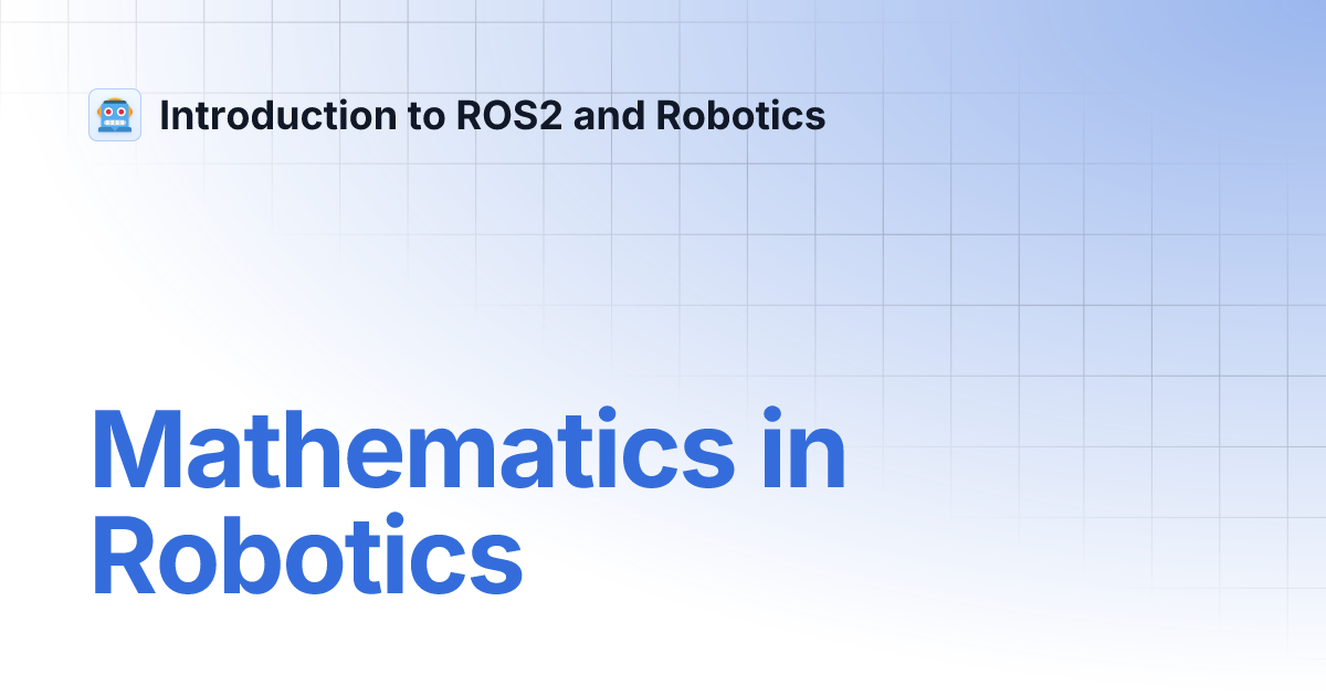 Mathematics in Robotics | Introduction to ROS2 and Robotics