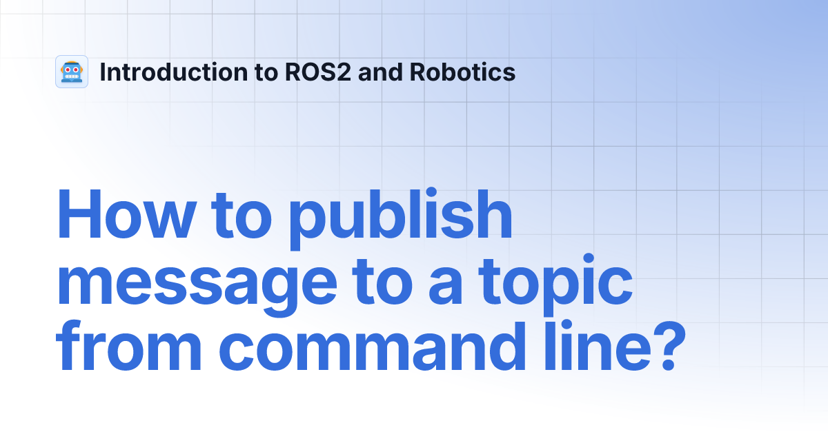 How to publish message to a topic from command line? | Introduction to ROS2 and Robotics
