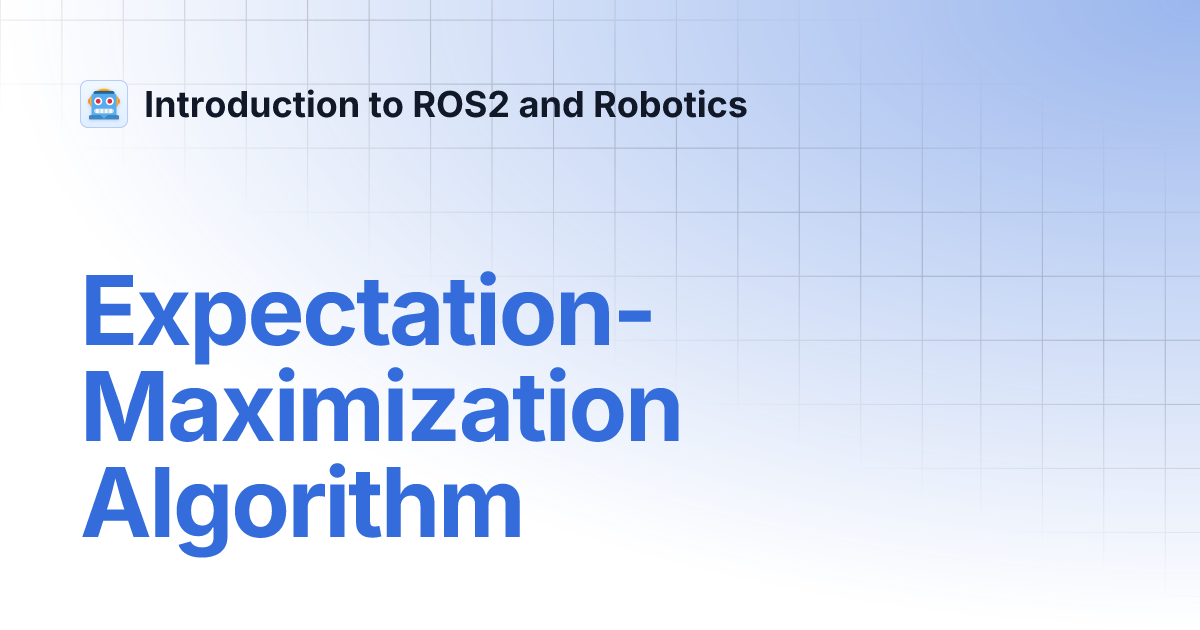 Expectation Maximization Algorithm Introduction To Ros2 And Robotics